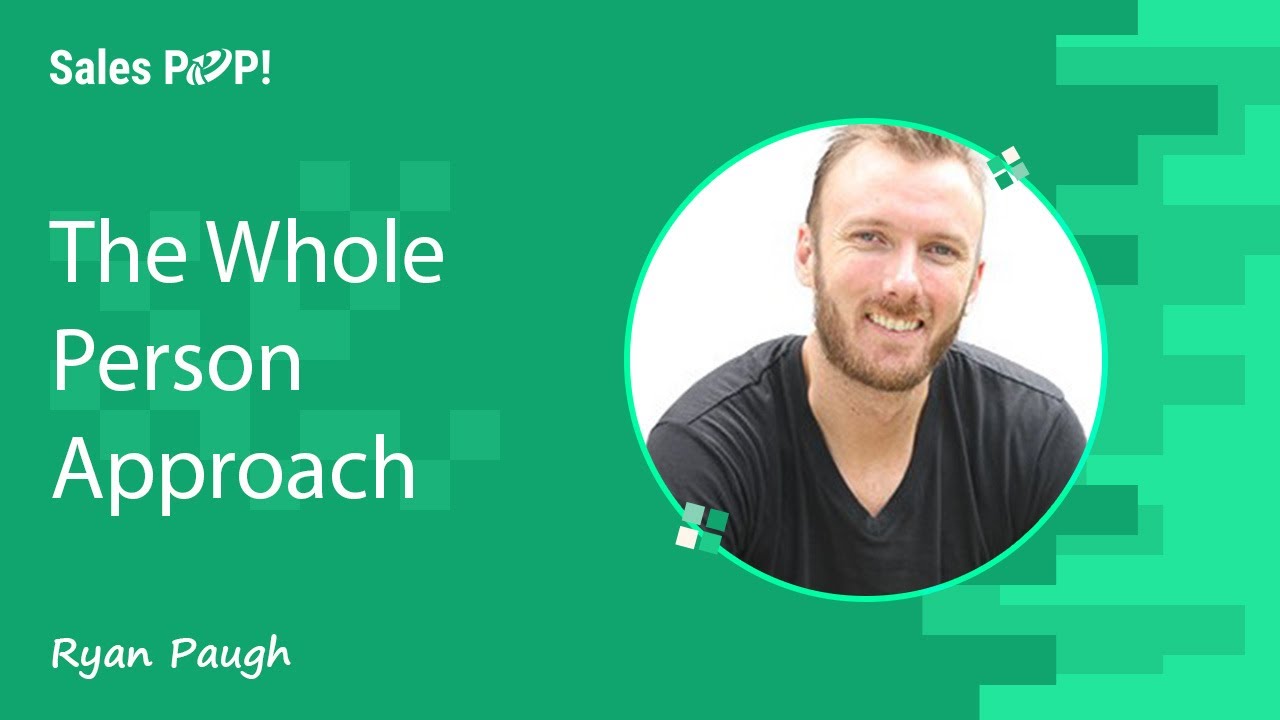 The Whole Person Approach by Ryan Paugh - SalesPOP!