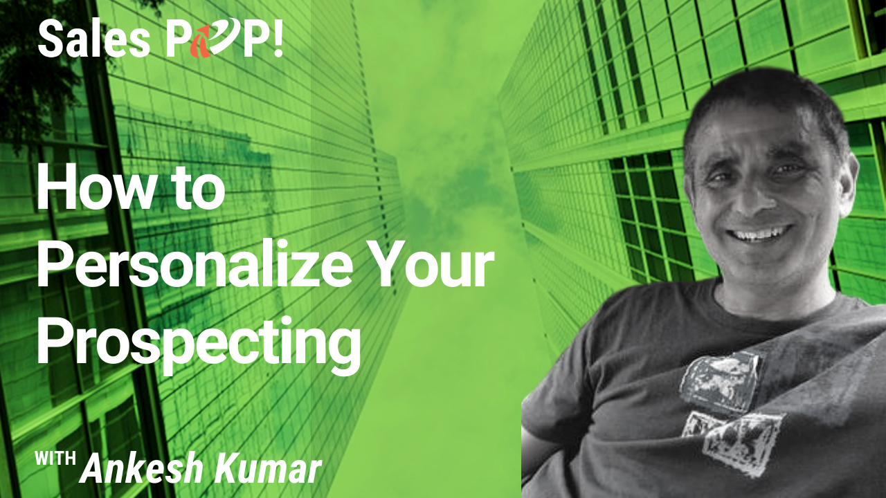 How to Personalize Your Prospecting (video) by Ankesh Kumar - SalesPOP!