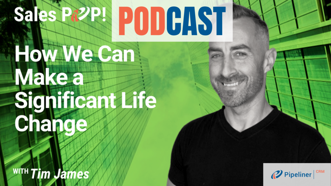 How We Can Make a Significant Life Change by Tim James - SalesPOP!