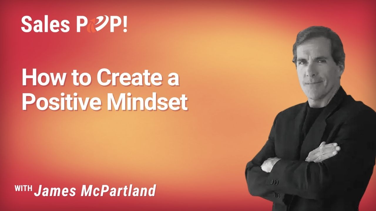 How to Create a Positive Mindset (video) by James McPartland - SalesPOP!
