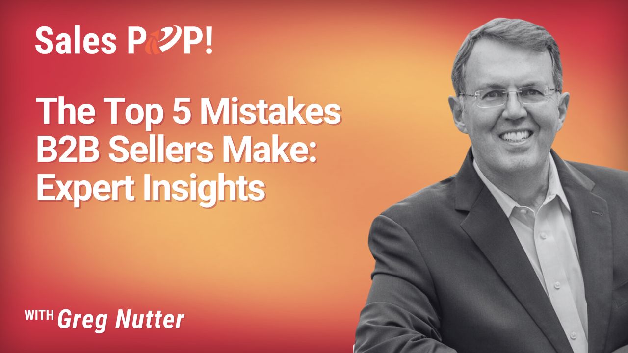The Top 5 Mistakes B2B Sellers Make: Expert Insights (video) by Greg Nutter - SalesPOP!