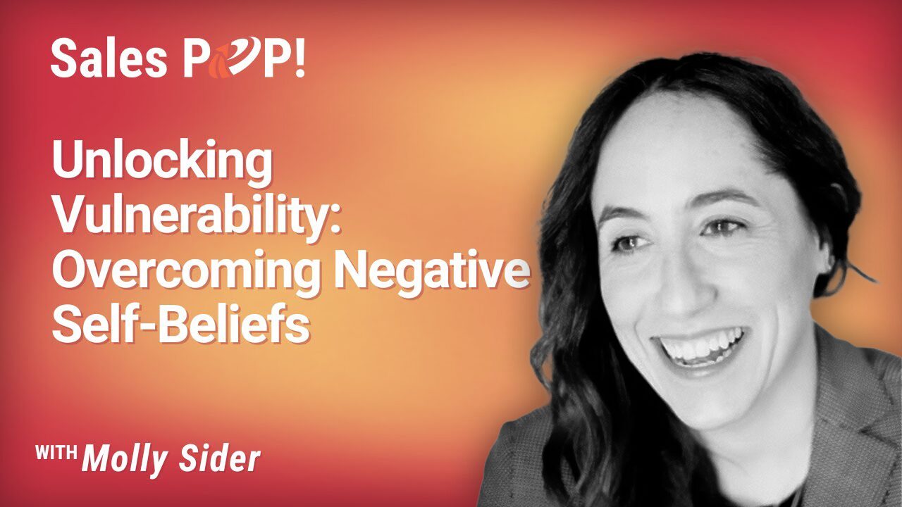 Unlocking Vulnerability: Overcoming Negative Self-Beliefs (video) by Molly Sider - SalesPOP!