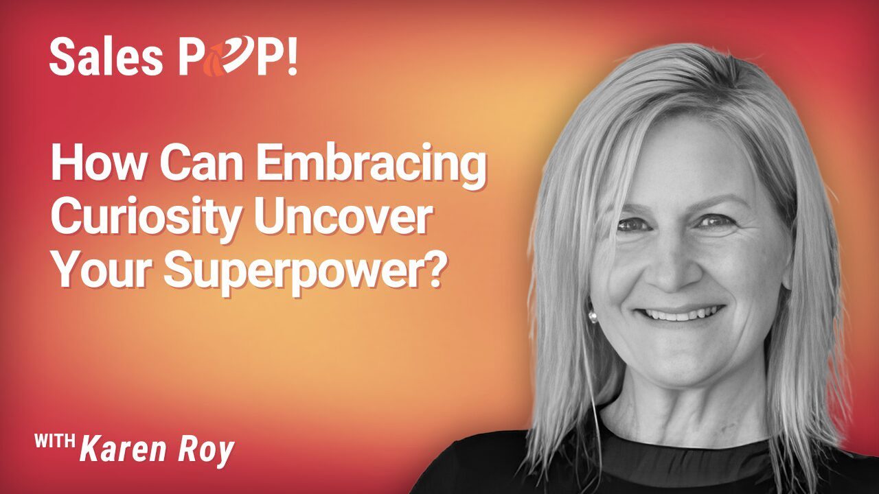 How Can Embracing Curiosity Uncover Your Superpower? (video) by Karen Roy - SalesPOP!