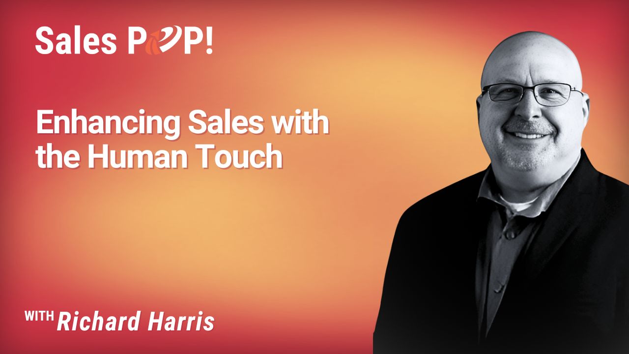 Enhancing Sales with the Human Touch (video) by Richard Harris - SalesPOP!
