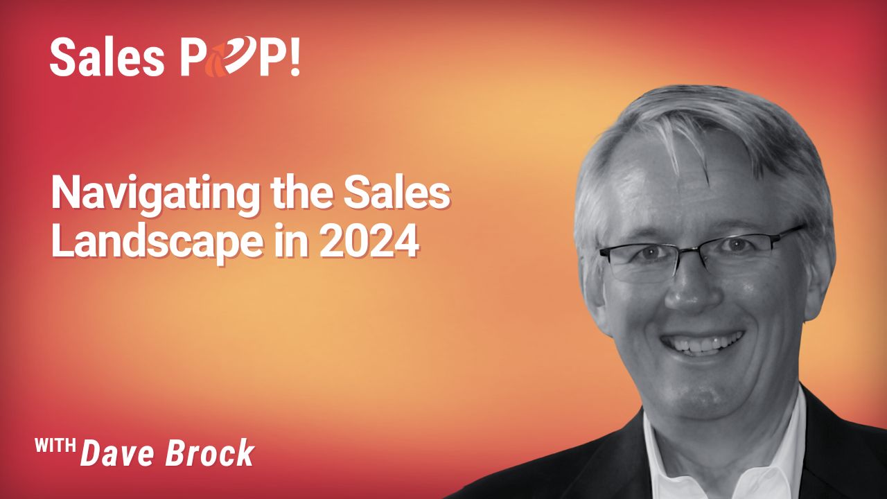 Navigating the Sales Landscape in 2024 (video) by Dave Brock - SalesPOP!