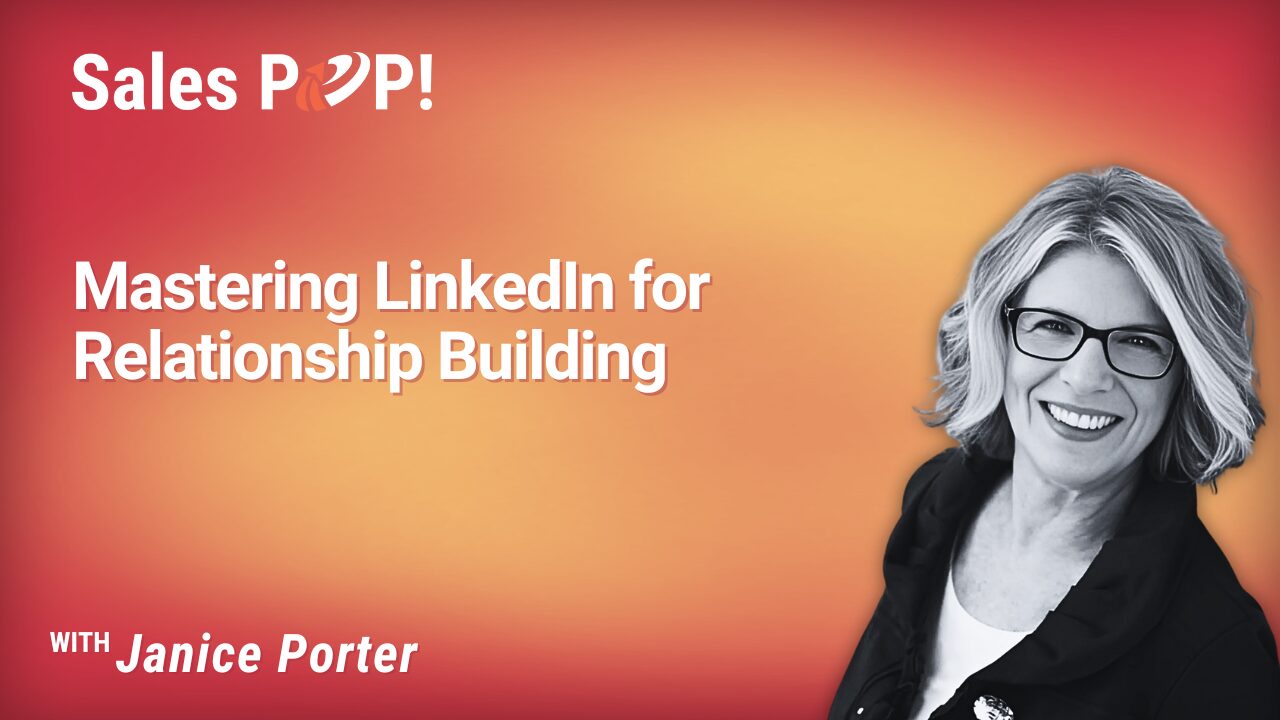 Mastering LinkedIn for Relationship Building (video) by Janice Porter - SalesPOP!