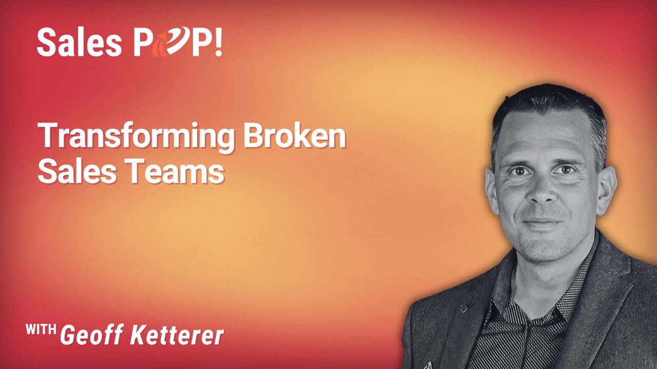 Rebuilding Broken Sales Teams (video) by Geoff Ketterer - SalesPOP!